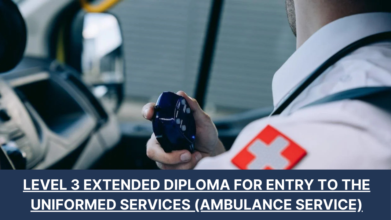 Level 3 Extended Diploma for Entry to the Uniformed Services (Ambulance ...